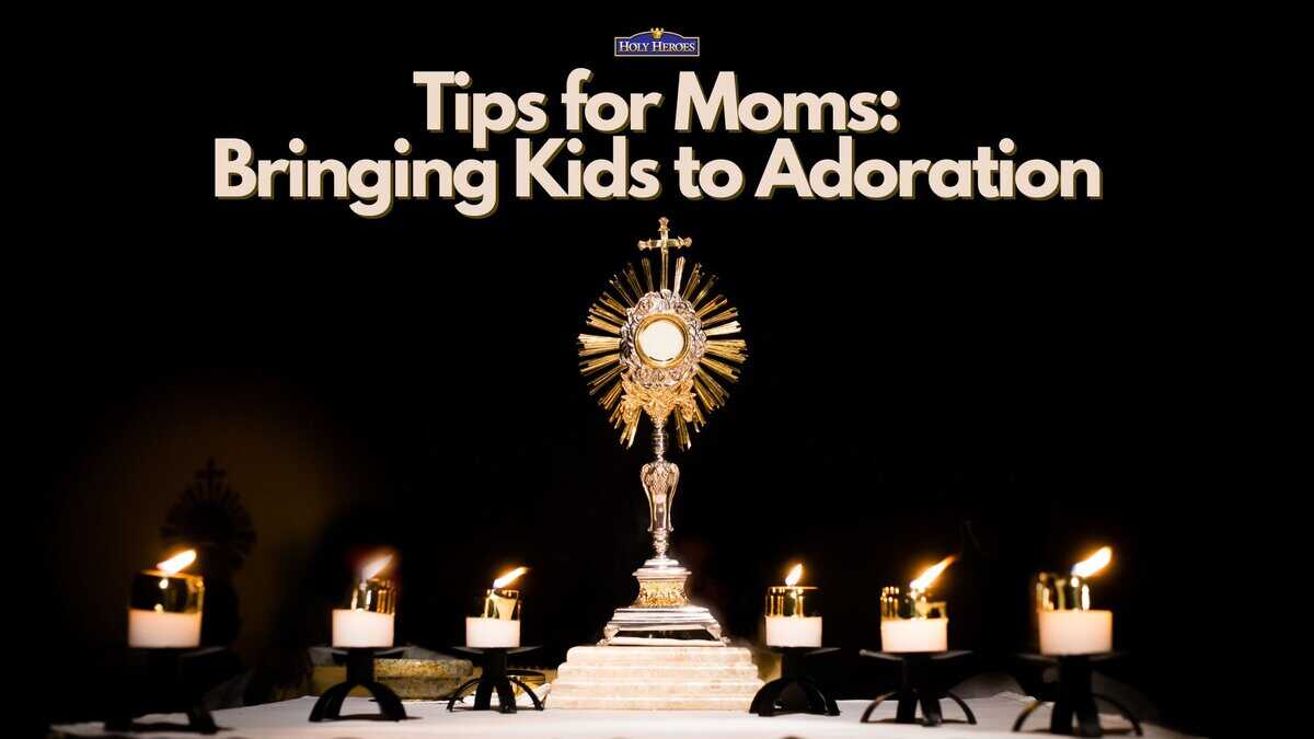 Tips for Moms: Bringing Kids to Adoration - Holy Heroes